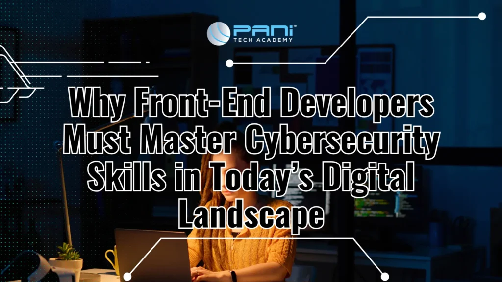 Why Front-End Developers Need Cybersecurity Skills | PaniTech Academy